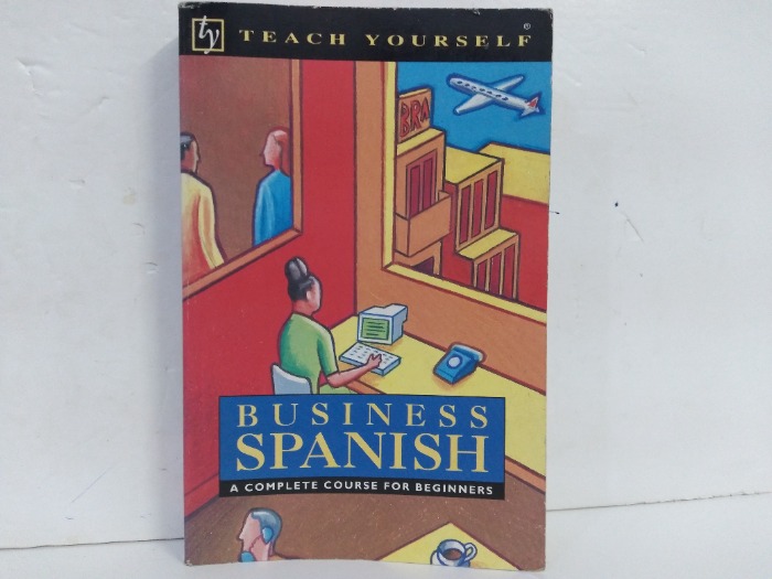 BUSINESS SPANISH A COMPLETE COURSE FOR BEGINNERS